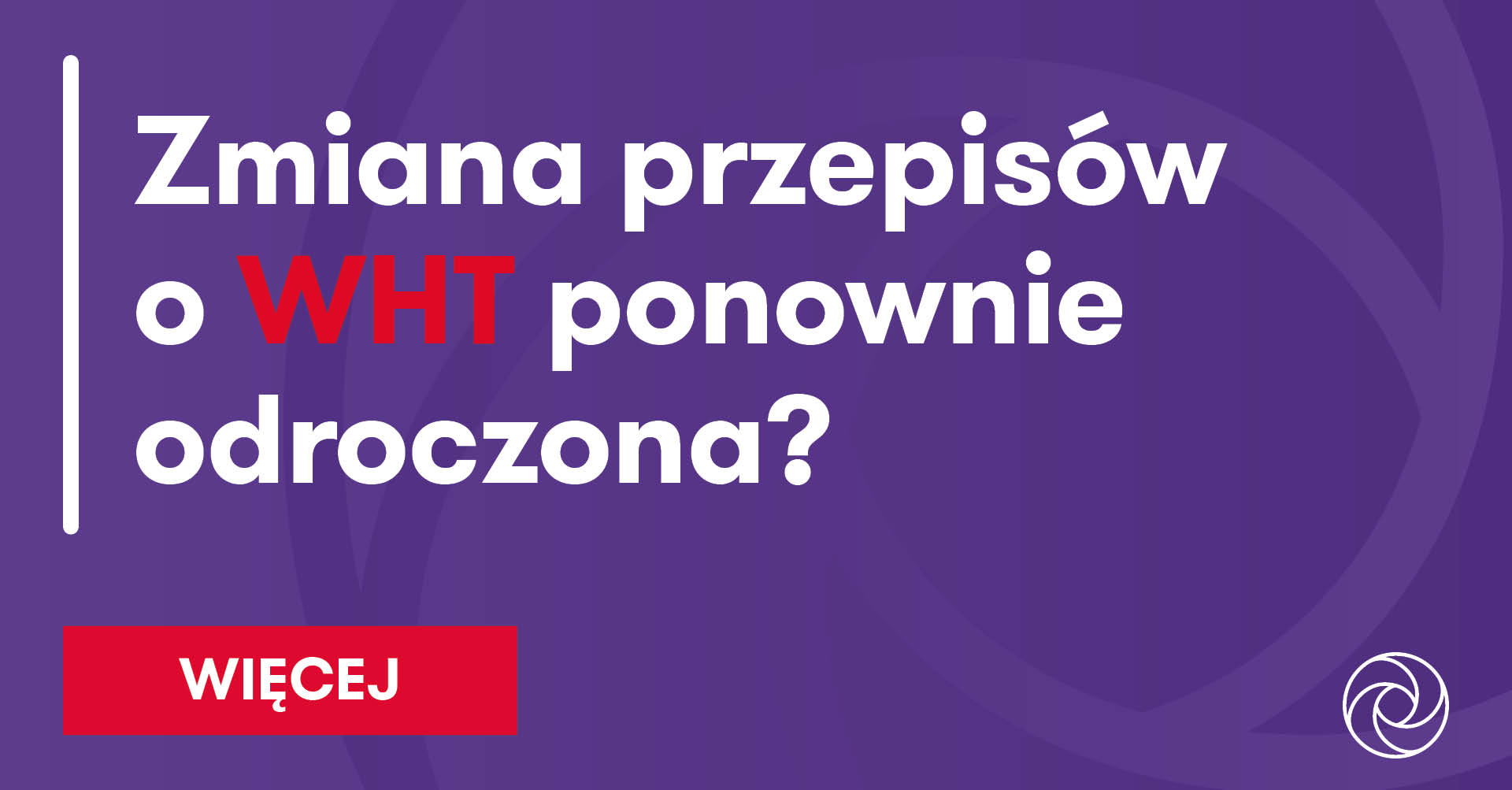 Zapowiedź kolejnego odroczenia przepisów o WHT - Grant Thornton